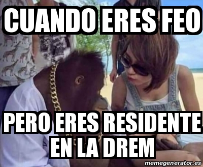 Meme Personalizado - CUANDO ERES FEO PERO ERES RESIDENTE EN LA DREM ...