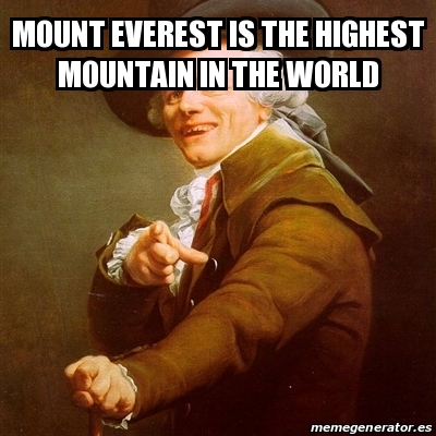 Meme Joseph Ducreux - mount everest is the highest mountain in the ...