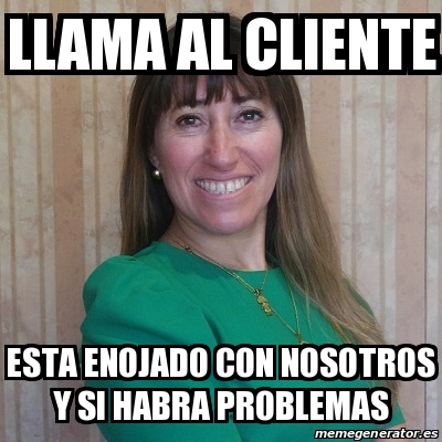 Meme Personalizado - Llama al cliente Esta enojado con nosotros y si ...