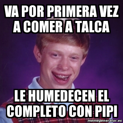 Meme Bad Luck Brian - va por primera vez a comer a talca le humedecen ...