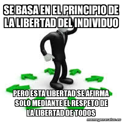 Meme Personalizado - se basa en el principio de la libertad del ...