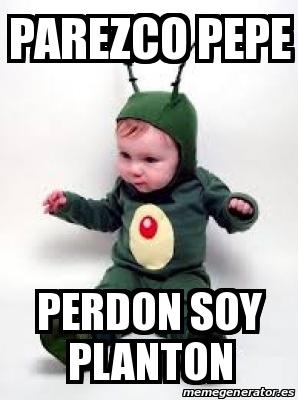 Meme Personalizado - PAREZCO pepe perdon soy planton - 30967613