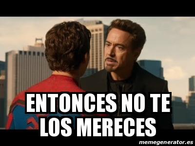 Meme Personalizado - entonces no te los mereces - 30967627