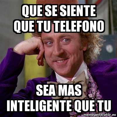 Meme Willy Wonka - que se siente que tu telefono sea mas inteligente ...