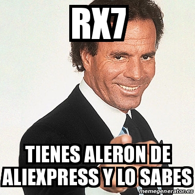 Meme Julio Iglesias - Rx7 Tienes aleron de Aliexpress y lo sabes - 30969305