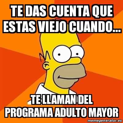 Meme Homer - te das cuenta que estas viejo cuando... te llaman del ...
