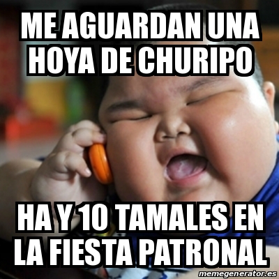 Meme fat chinese kid - Me aguardan una hoya de churipo ha y 10 tamales ...