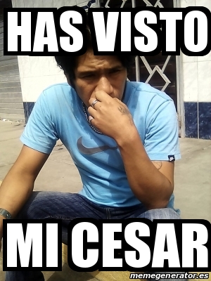 Meme Personalizado - has visto mi cesar - 30970318