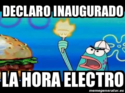 Meme Personalizado - dECLARO INAUGURADO LA HORA ELECTRO - 30970333