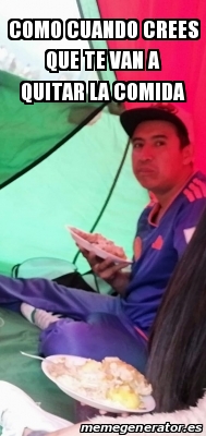 Meme Personalizado - Como cuando crees que te van a quitar la comida ...