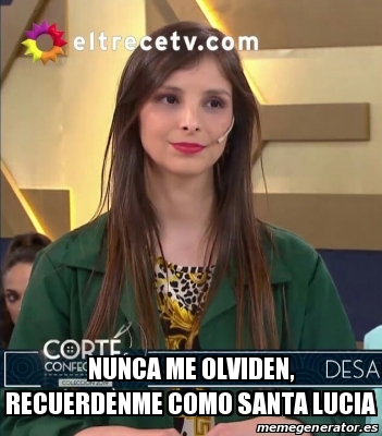 Meme Personalizado - Nunca me olviden, recuerdenme como santa lucia ...