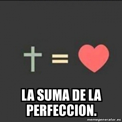 Meme Personalizado - La suma de la perfeccion. - 30971258