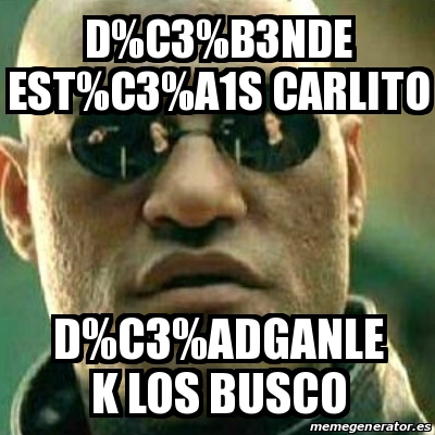 Meme What If I Told You - D%C3%B3nde est%C3%A1s carlito D%C3%ADganle k ...