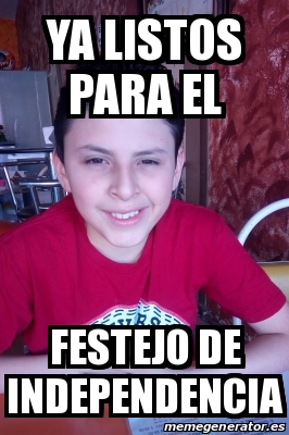 Meme Personalizado - Ya listos para el Festejo de independencia - 30972173
