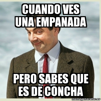Meme Mr Bean - Cuando ves una empanada Pero sabes que es de concha ...