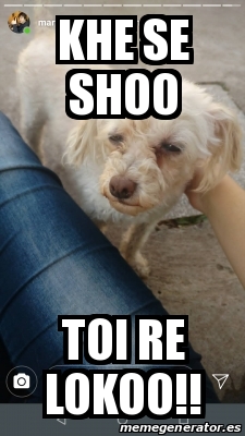 Meme Personalizado - Khe se shoo Toi re lokoo!! - 30973754