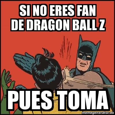 Meme Batman slaps Robin - si no eres fan de dragon ball z pues toma ...