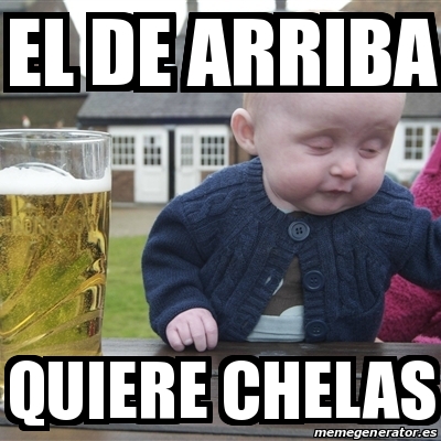 Meme Drunk Baby - el de arriba quiere chelas - 30975673