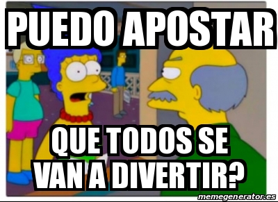 Meme Personalizado - Puedo apostar Que todos se van a divertir? - 30975903