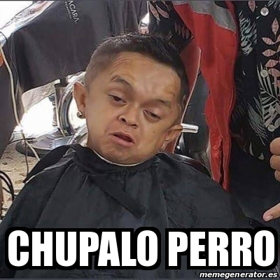Meme Personalizado - Chupalo perro - 30976430