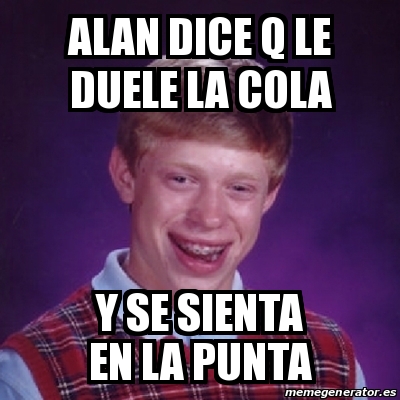 Meme Bad Luck Brian - Alan dice q le duele la cola Y se sienta en la ...