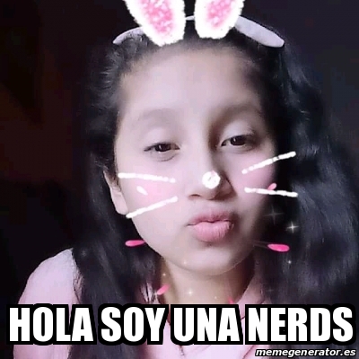 Meme Personalizado - Hola soy una nerds - 30976677