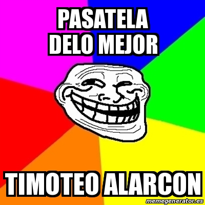 Meme Troll - Pasatela delo mejor Timoteo Alarcon - 30977018