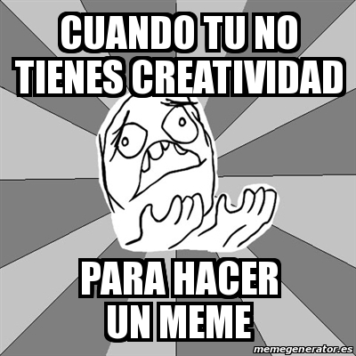 Meme Whyyy - cuando tu no tienes creatividad para hacer un meme - 30977247