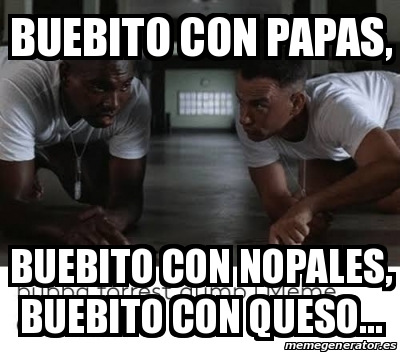 Meme Personalizado - Buebito con papas, Buebito con nopales, buebito ...