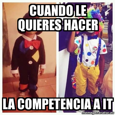 Meme Personalizado - Cuando le quieres hacer La competencia a IT - 30979103
