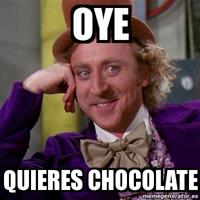 Meme Willy Wonka - OYE QUIERES chocolate - 30979214