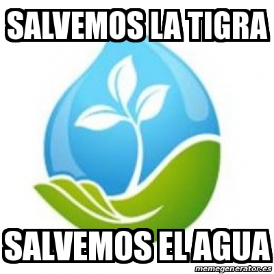 Meme Personalizado - Salvemos la tigra Salvemos el agua - 30979315