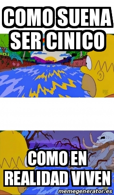 Meme Personalizado - COMO SUENA SER CINICO COMO EN REALIDAD VIVEN ...