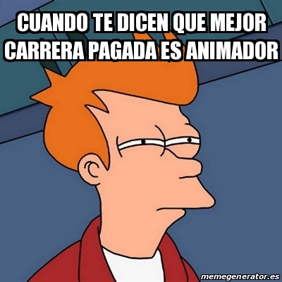 Meme Futurama Fry - Cuando te dicen que mejor carrera pagada es ...