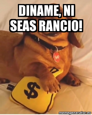 Meme Personalizado - Diname, ni seas Rancio! - 30979710