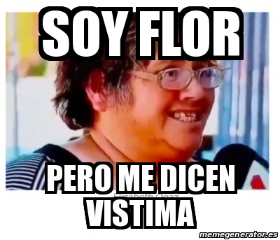 Meme Personalizado - soy flor pero me dicen vistima - 30979712