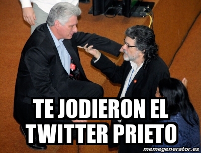 Meme Personalizado - Te jodieron el Twitter prieto - 30979813