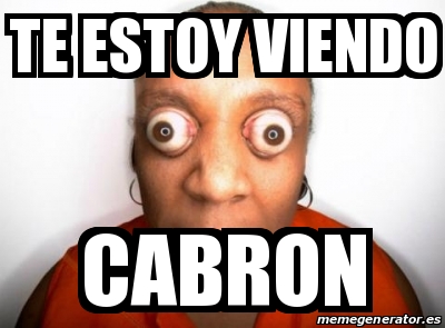 Meme Personalizado - Te estoy viendo Cabron - 30979852