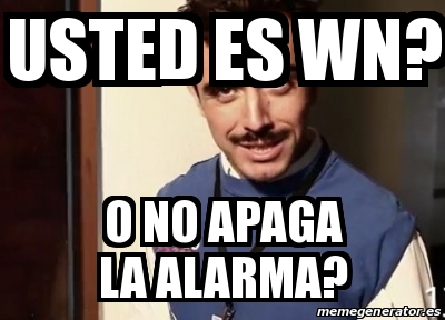 Meme Personalizado - Usted es wn? O no apaga la alarma? - 30980062