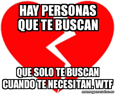 Meme Personalizado - Hay personas que te buscan Que solo te buscan ...