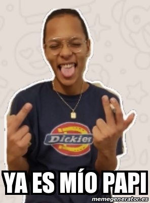 Meme Personalizado - YA ES MÃ O PAPI - 30980279