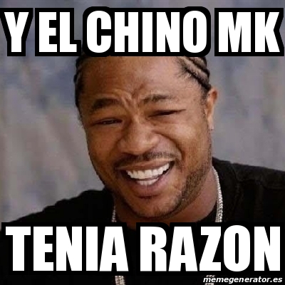 Meme Yo Dawg - Y EL CHINO MK TENIA RAZON - 30980395