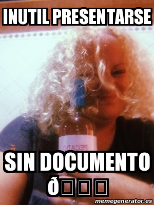 Meme Personalizado - Inutil presentarse sin documento ðŸ˜ - 30980485