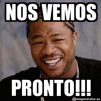 Meme Yo Dawg - Nos vemos Pronto!!! - 30980521