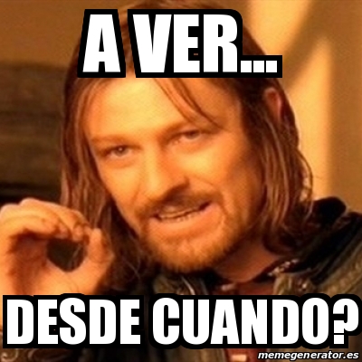 Meme Boromir - A VER... DESDE CUANDO? - 30980638