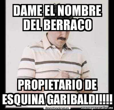 Meme Personalizado - dame el nombre del berraco propietario de esquina ...