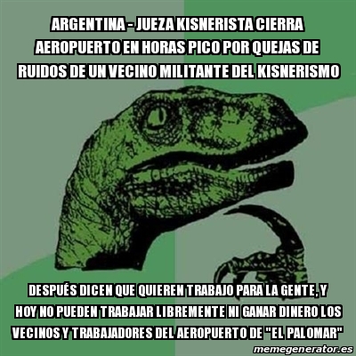 Meme Filosoraptor - argentina - jueza kisnerista cierra aeropuerto en ...