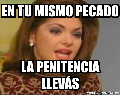 Meme Personalizado - En tu mismo pecado La penitencia llevÃ¡s - 30981702