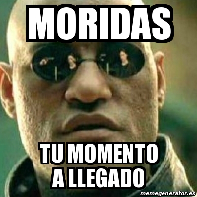Meme What If I Told You - moridas TU MOMENTO A LLEGADO - 30981778