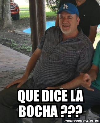 Meme Personalizado - Que dice la Bocha ??? - 30981838